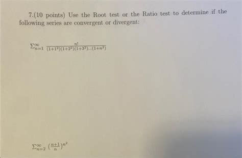 Solved 7 10 Points Use The Root Test Or The Ratio Test To