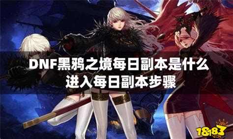 DNF黑鸦之境每日副本是什么 进入每日副本步骤 18183DNF手游专区