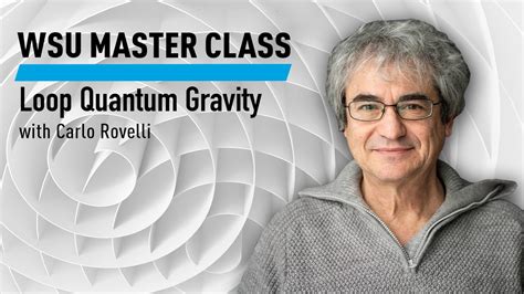 Wsu Master Class Loop Quantum Gravity With Carlo Rovelli Youtube