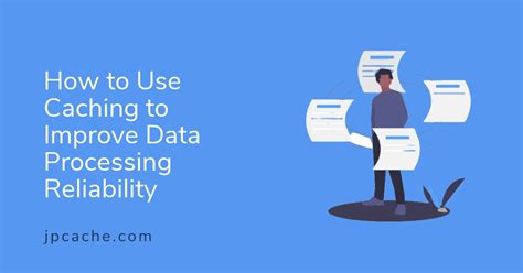 How To Use Caching To Improve Data Processing Reliability