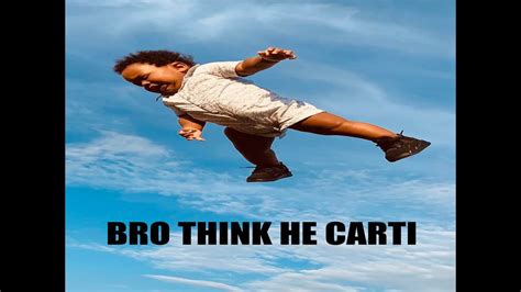 Bro Think He Carti Youtube