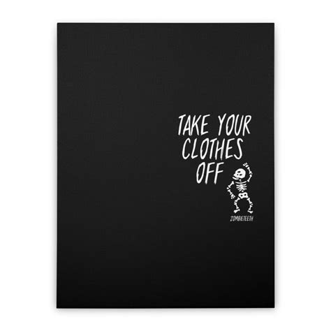 Take Your Clothes Off Home Stretched Canvas Zombieteeth