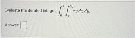 Solved Evaluate The Iterated Integral ∫03∫y3yxydxdyanswer