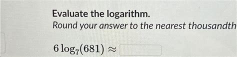 Solved Evaluate The Logarithm Round Your Answer To The Chegg