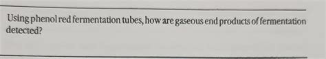 Solved Using Phenol Red Fermentation Tubes How Are Gaseous