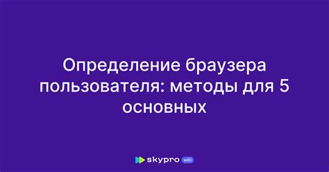 Определение браузера пользователя методы для 5 основных