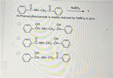 Solved O CNHCH OH N Phenacylbenzamide Is Readily Reduced Chegg