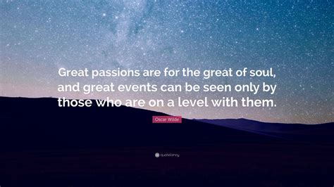 Oscar Wilde Quote Great Passions Are For The Great Of Soul And Great