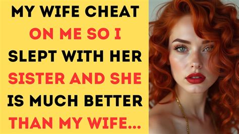 My Wife Cheat On Me So I Slept With Her Sister And She Is Much Better