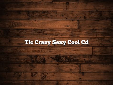 Tlc Crazy Sexy Cool Cd February 2025