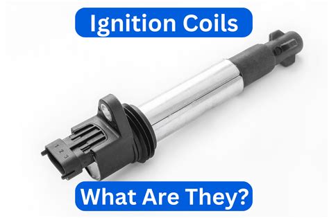 Ignition Coils What They Are And Why Your Engine Needs Them