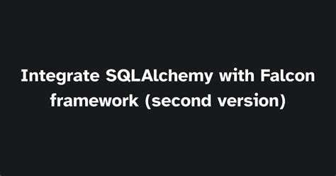 Integrate Sqlalchemy With Falcon Framework Second Version Eshlox