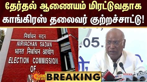Breaking Congresss தேர்தல் ஆணையம் மிரட்டுவதாக மல்லிகார்ஜுன கார்கே
