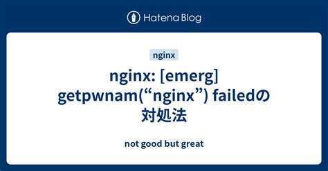 Nginx Emerg Getpwnam“nginx” Failedの対処法 Not Good But Great