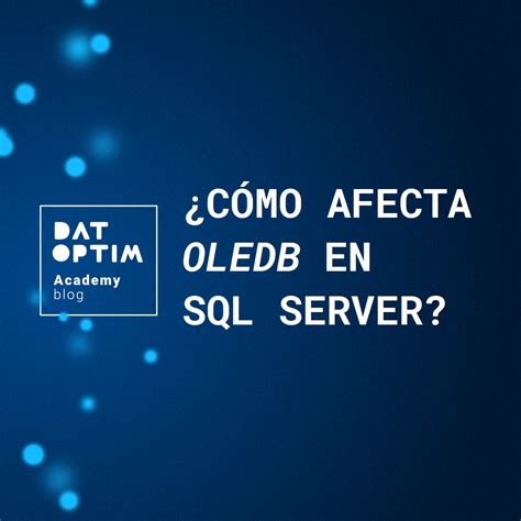 ¿cómo Afecta Oledb En Sql Server Datoptim