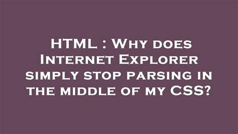 Html Why Does Internet Explorer Simply Stop Parsing In The Middle Of