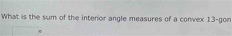 What Is The Sum Of The Interior Angle Measures Of A Convex 13 Gon [geometry]