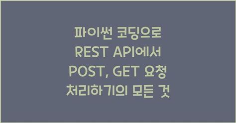 파이썬 코딩으로 rest api에서 post get 요청 처리하기의 모든 것