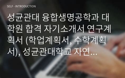 성균관대 융합생명공학과 대학원 합격 자기소개서 연구계획서 학업계획서 수학계획서 성균관대학교 자연과학계열 융합생명공학과
