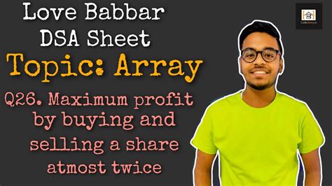 Maximum Profit By Buying And Selling A Share Atmost Twice Q26 DSA