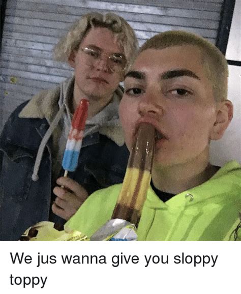 Sloppy Sloppy Toppy Know Your Meme