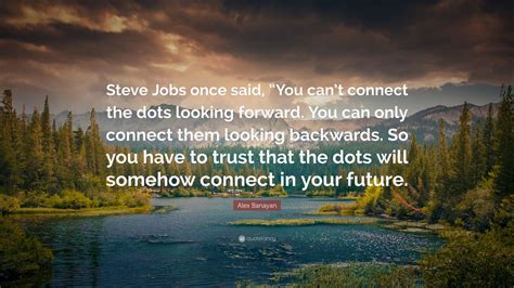 alex banayan quote “steve jobs once said “you can t connect the dots