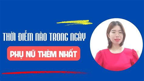 Đây Là Thời điểm Phụ Nữ Thèm Nhất Trong Ngày Youtube