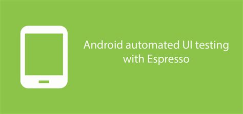 Espresso Android Ui Testing We All Know How Time Consuming And By Aleesha Kanwal Medium