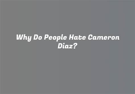 Why Do People Hate Cameron Diaz Celebhatelove