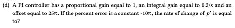 D ﻿a Pi Controller Has A Proportional Gain Equal To