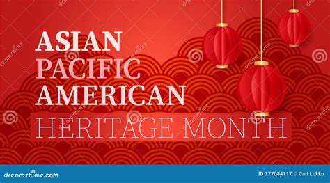 Asian Pacific American Heritage Month In May Celebrates The Culture Of