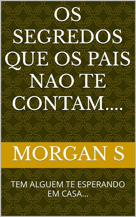 OS SEGREDOS QUE OS PAIS NAO TE CONTAM TEM ALGUEM TE ESPERANDO EM CASA Portuguese