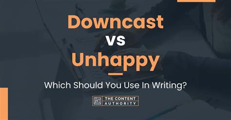 Downcast Vs Unhappy Which Should You Use In Writing