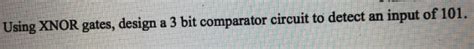 Solved Using Xnor Gates Design A 3 Bit Comparator Circuit