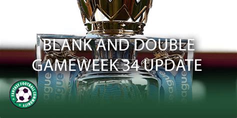 Blank And Double Gameweek 34 Update Fantasy Football Community
