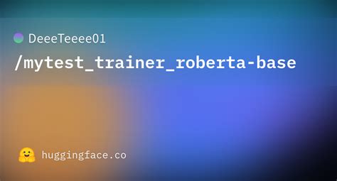 deeeteeee01 mytest trainer roberta base at main