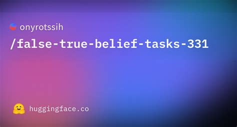 Onyrotssih False True Belief Tasks 331 Datasets At Hugging Face