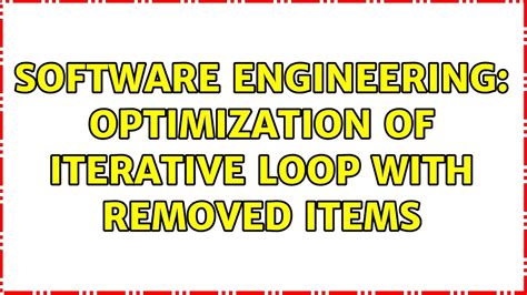 Software Engineering Optimization Of Iterative Loop With Removed Items