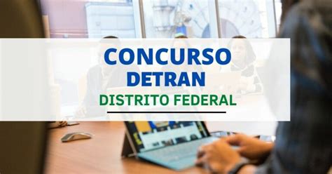 Concurso Detran Df 366 Vagas E Mensais De Até R 64 Mil