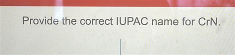 GET ANSWER Provide The Correct IUPAC Name For CrN
