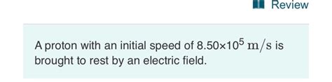 solved review a proton with an initial speed of 8 50x105 m s