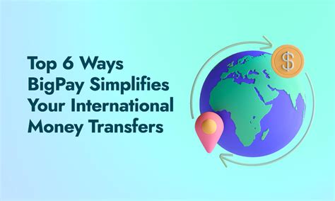 Top 6 Ways BigPay Simplifies Your International Money Transfers BigPay