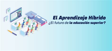 Blog El “aprendizaje Híbrido” Y Su Llamado A Ser El Futuro De La