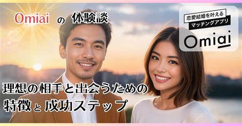 【omiai（オミアイ）で婚活成功！】理想の相手と出会うための特徴や評判と成功ステップを徹底解説 既婚者app