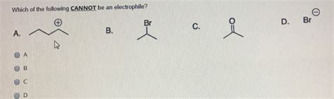 Solved Which of the following CANNOT be an electrophile? : 。 | Chegg.com