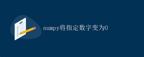 Numpy将指定数字变为0 极客笔记