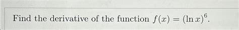 Solved Find The Derivative Of The Function F X Lnx 6