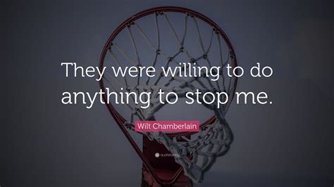 Wilt Chamberlain Quote “they Were Willing To Do Anything To Stop Me”