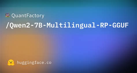 QuantFactory Qwen2 7B Multilingual RP GGUF At Main