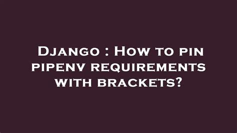 Django How To Pin Pipenv Requirements With Brackets Youtube
